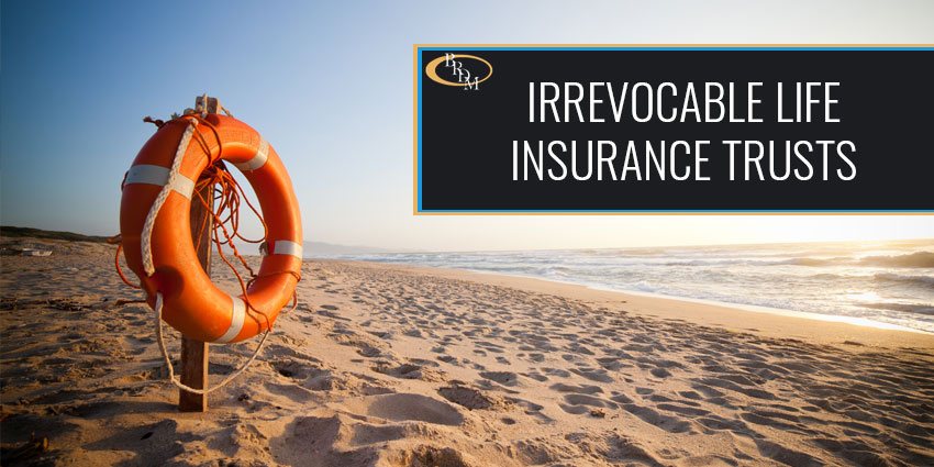Your Guide to Irrevocable Life Insurance Trusts (ILITs)